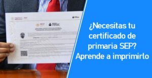 ¿Necesitas tu certificado de primaria SEP? Aprende a imprimirlo ya - Mexico Guia